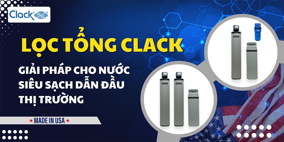 Lọc tổng Clack giải pháp cho nước SIÊU SẠCH dẫn đầu thị trường